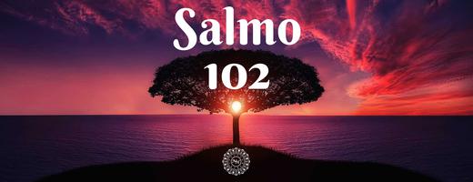 Salmo 102 - Na sua grande aflição, o salmista recorre a Deus para que ...